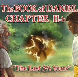 The book of Daniel chapter 11-b, “The Last 3½ Years” - Prophecies of Daniel